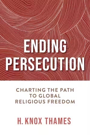 Ending Persecution: Charting the Path to Global Religious Freedom ...